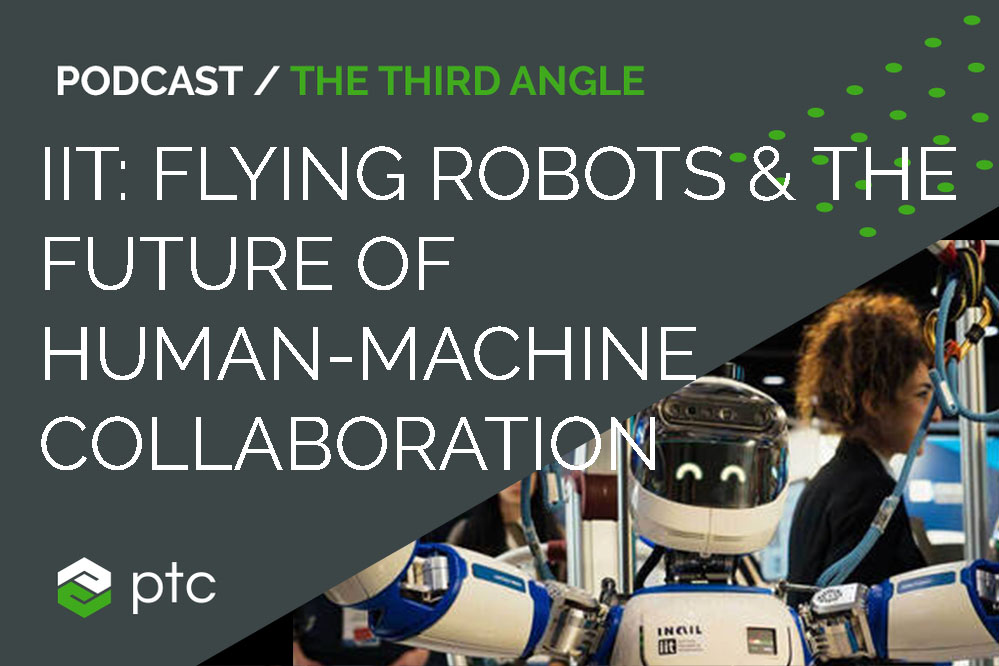 56 - IIT: Flying Robots & The Future of Human-Mach... - PTC Community